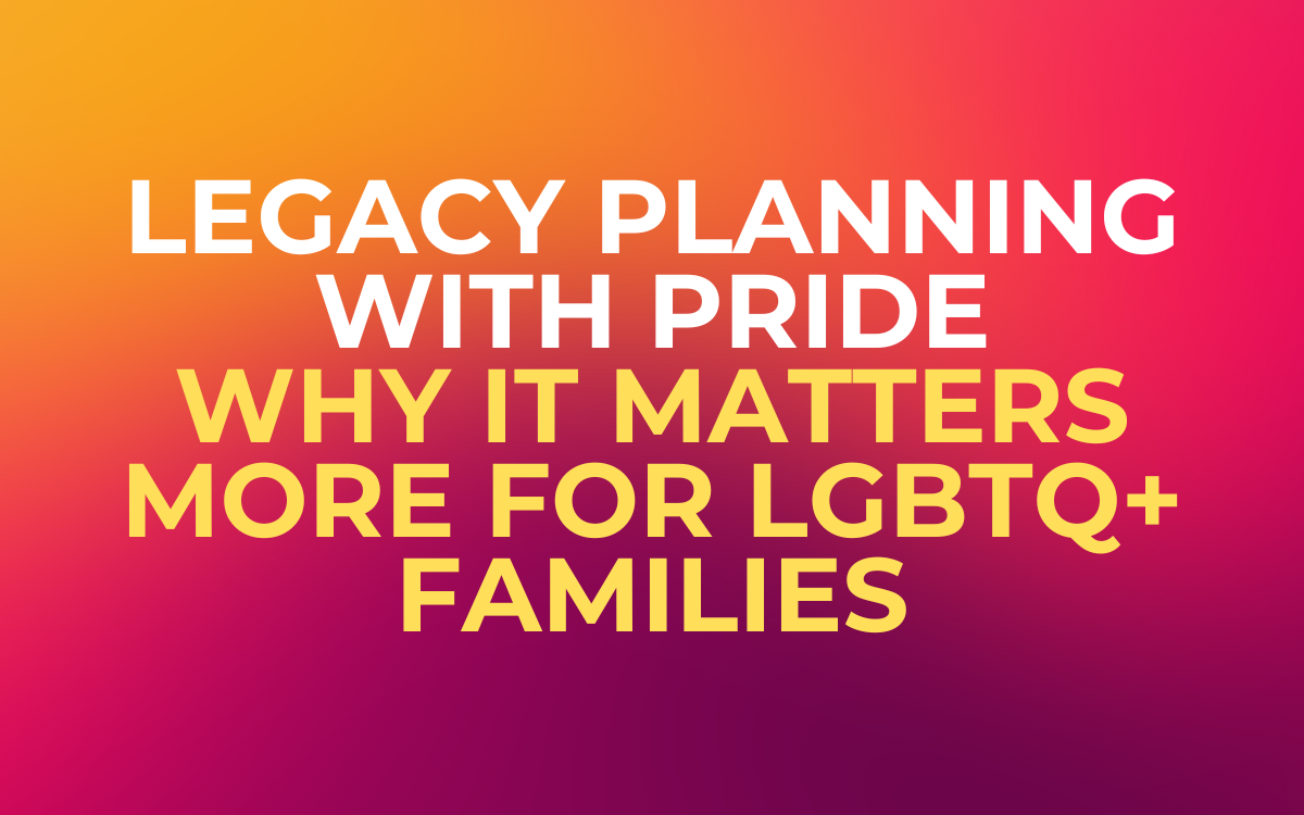 Legacy Planning with Pride: Why It Matters More for LGBTQ+ Families ...