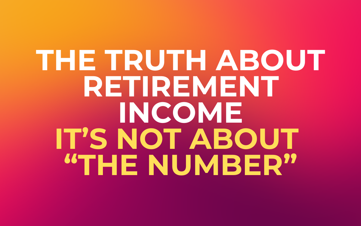 The Truth About Retirement Income: It’s Not About “The Number” - Take ...